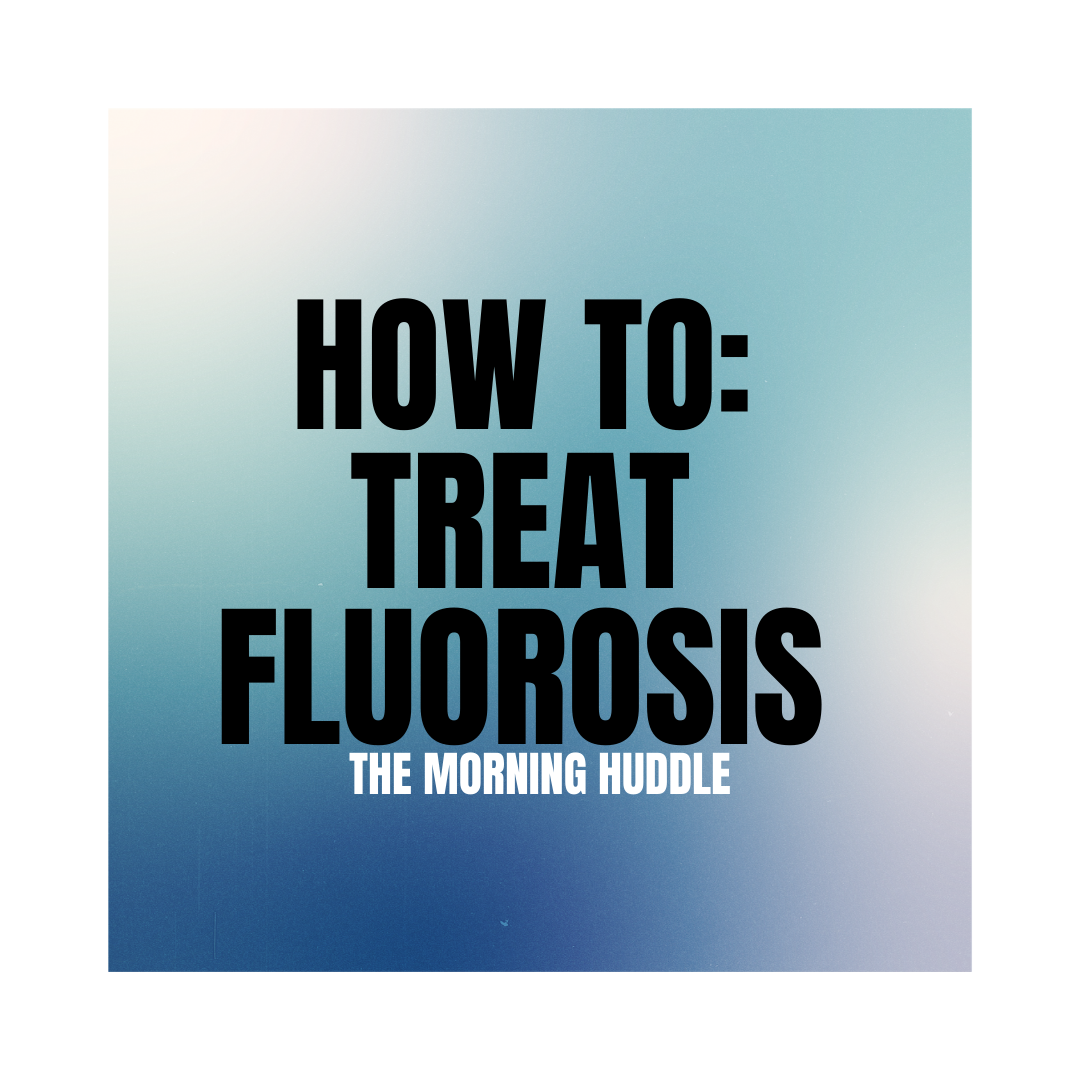 How To: Treat Fluorosis – Morning Huddle